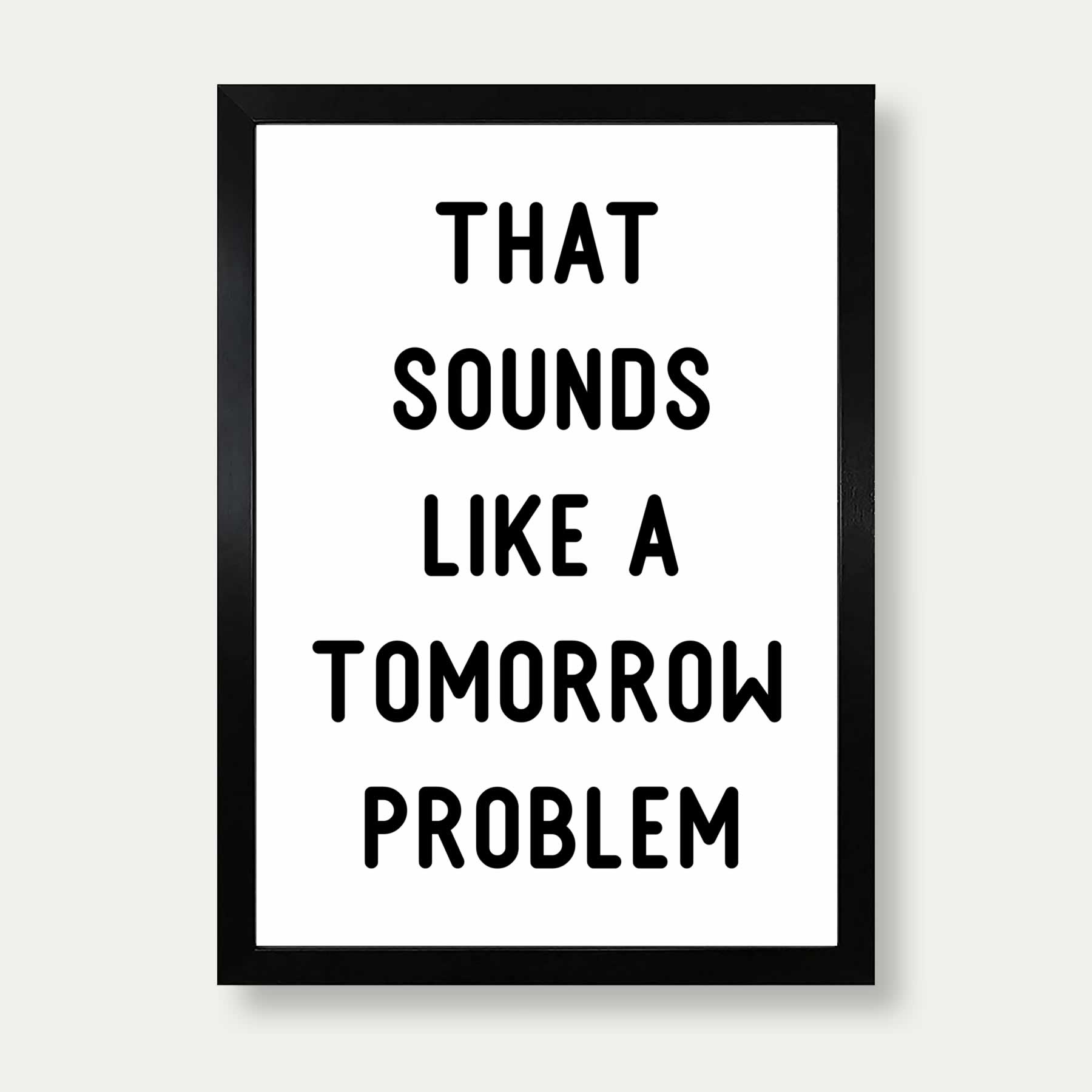 That Sounds Like A Tomorrow Problem Print – Veranito